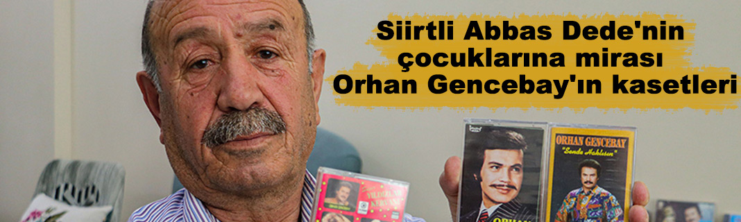 Siirtli Abbas Dede'nin çocuklarına mirası Orhan Gencebay'ın kasetleri