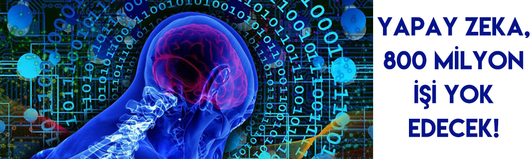 Yapay zeka, 800 milyon işi yok edecek